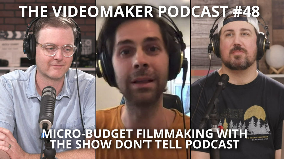Micro-Budget filmmaking with the Show Don't Tell Podcast - Videomaker
